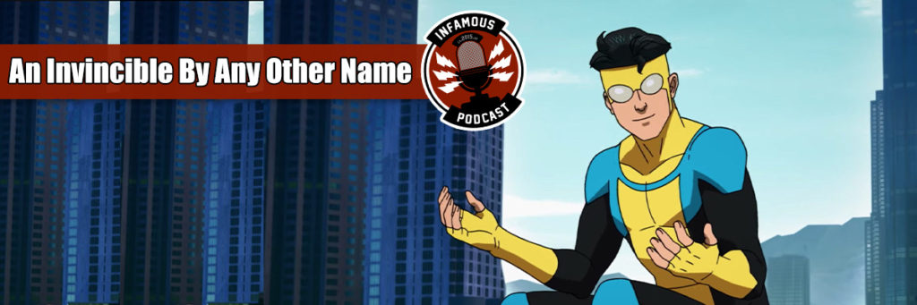 Episode 288 – An Invincible By Any Other Name – The Infamous Podcast